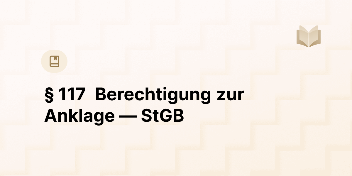 § 117 Berechtigung zur Anklage — StGB | GesetzeFinden.at