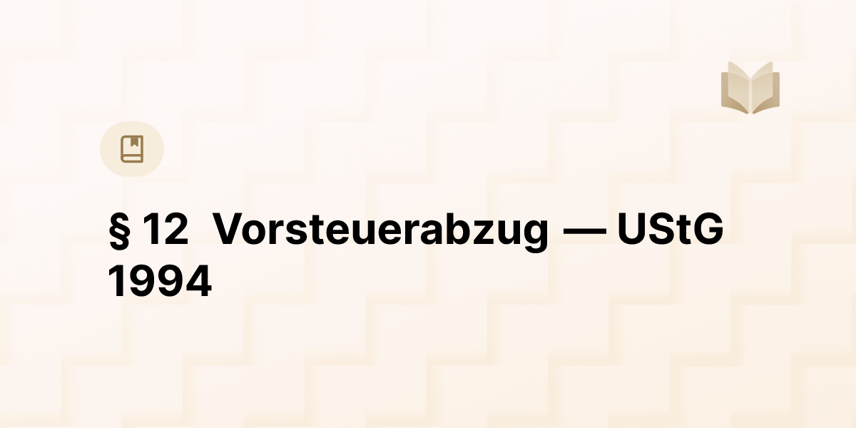 § 12 Vorsteuerabzug — UStG 1994 | GesetzeFinden.at