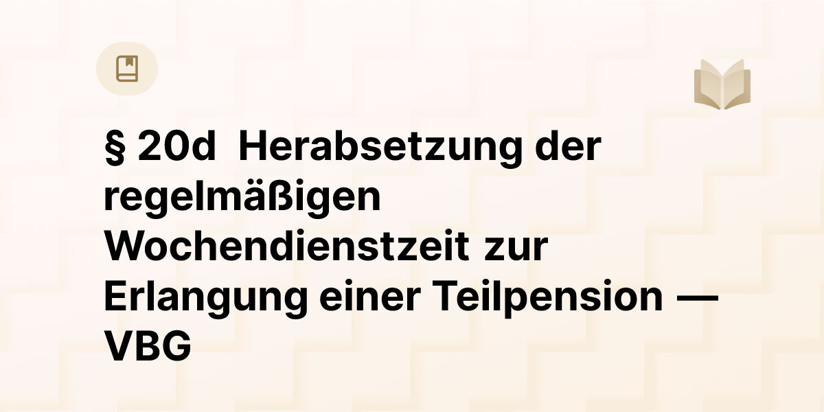 § 20d Herabsetzung der regelmäßigen Wochendienstzeit zur Erlangung ...
