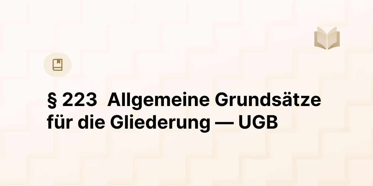 § 223 Allgemeine Grundsätze für die Gliederung — UGB | GesetzeFinden.at