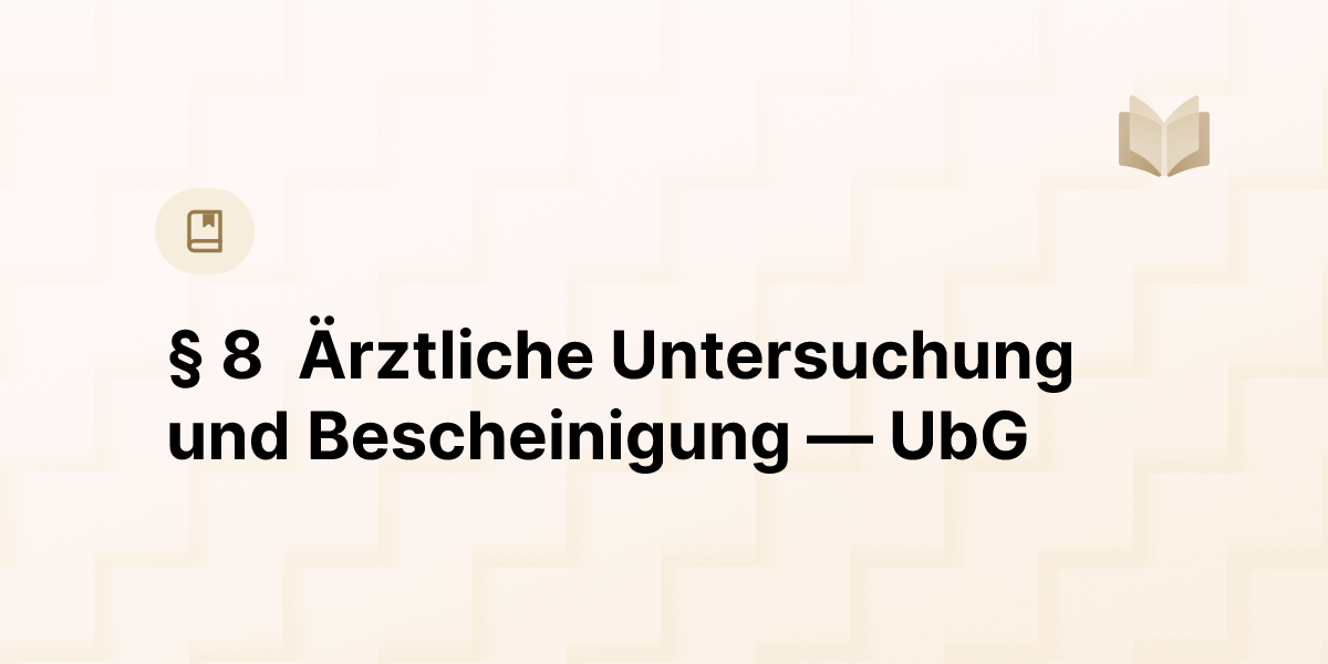 § 8 Ärztliche Untersuchung und Bescheinigung — UbG | GesetzeFinden.at