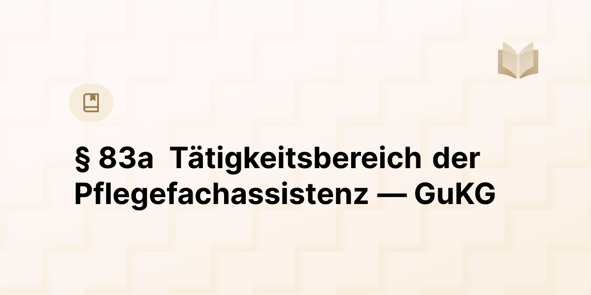 § 83a Tätigkeitsbereich der Pflegefachassistenz — GuKG | GesetzeFinden.at