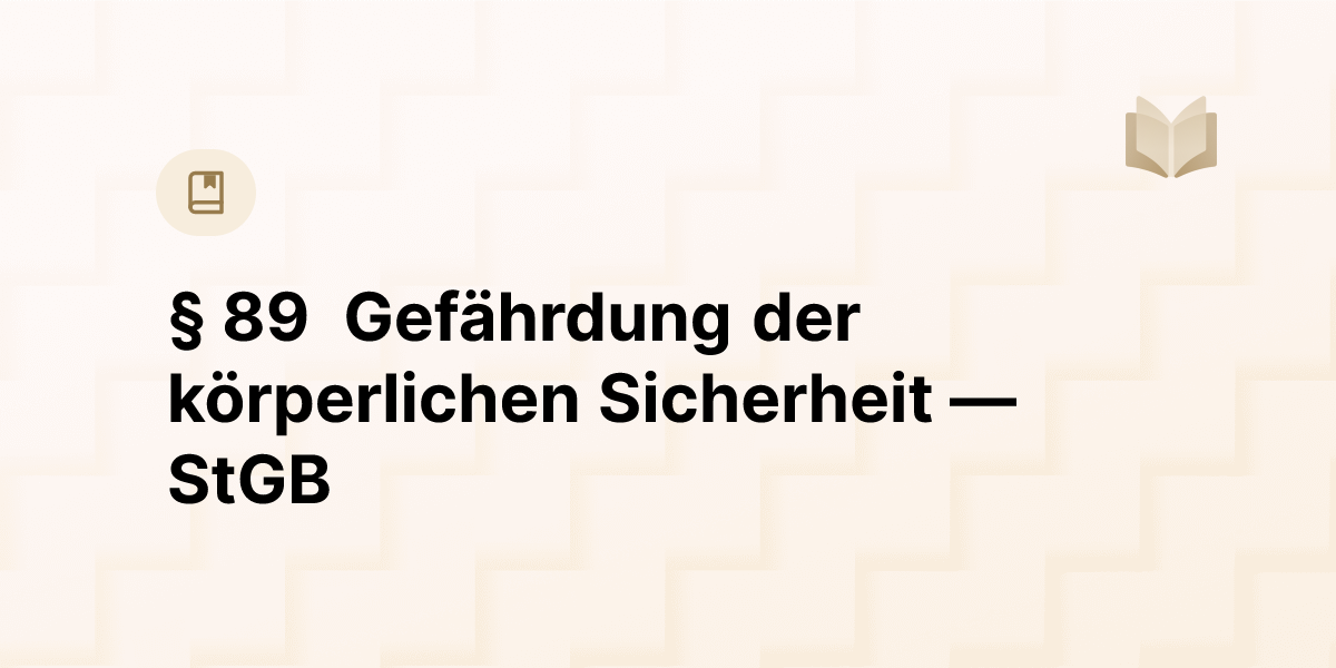 § 89 Gefährdung der körperlichen Sicherheit — StGB | GesetzeFinden.at