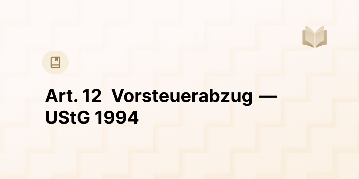 Art. 12 Vorsteuerabzug — UStG 1994 | GesetzeFinden.at