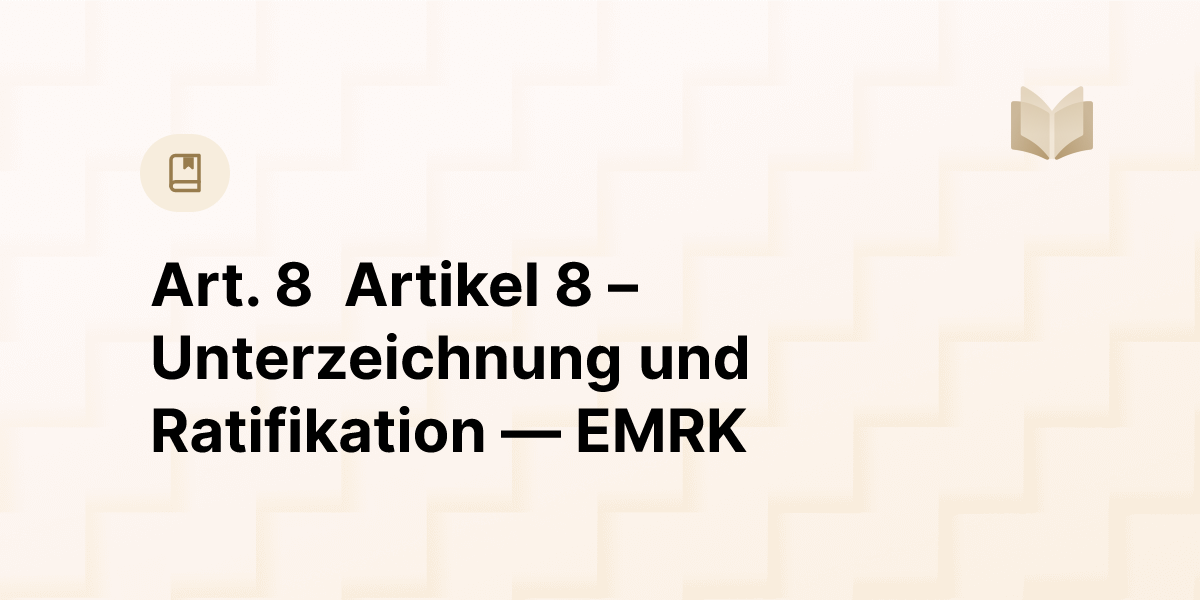 Art. 8 Artikel 8 – Unterzeichnung und Ratifikation — EMRK ...