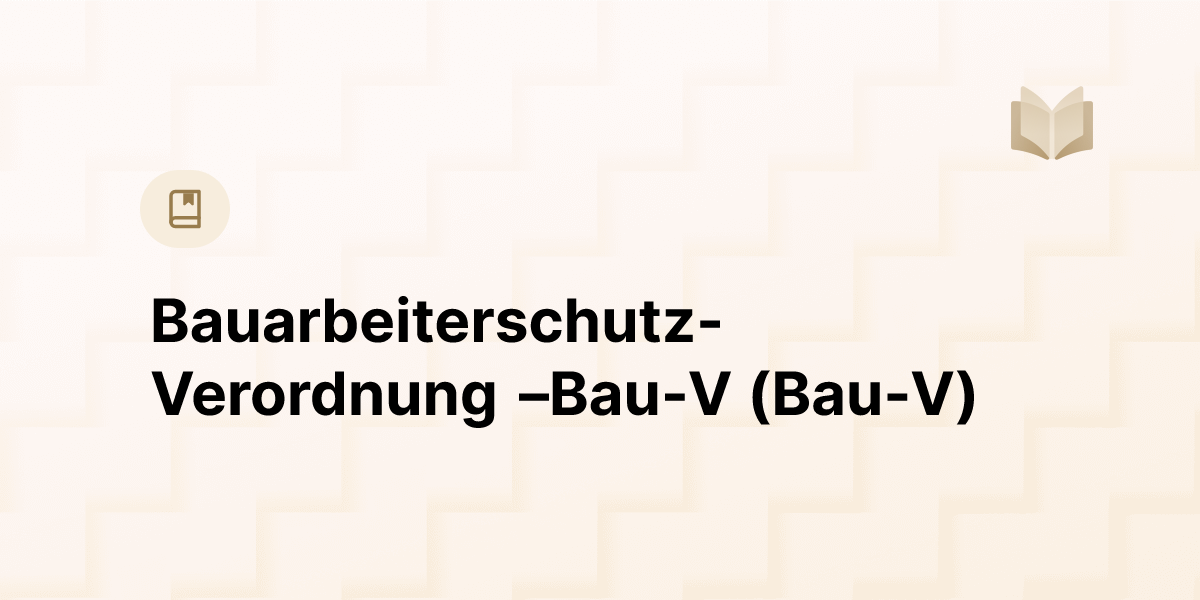 Bauarbeiterschutz-Verordnung –Bau-V (Bau-V) | GesetzeFinden.at