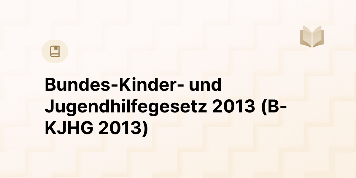 Bundes-Kinder- und Jugendhilfegesetz 2013 (B-KJHG 2013) | GesetzeFinden.at